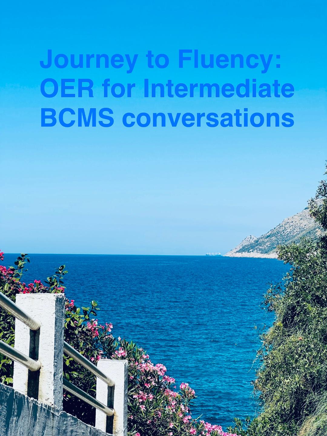 JOURNEY TO FLUENCY: OER FOR INTERMEDIATE BCMS CONVERSATIONS | OER Commons